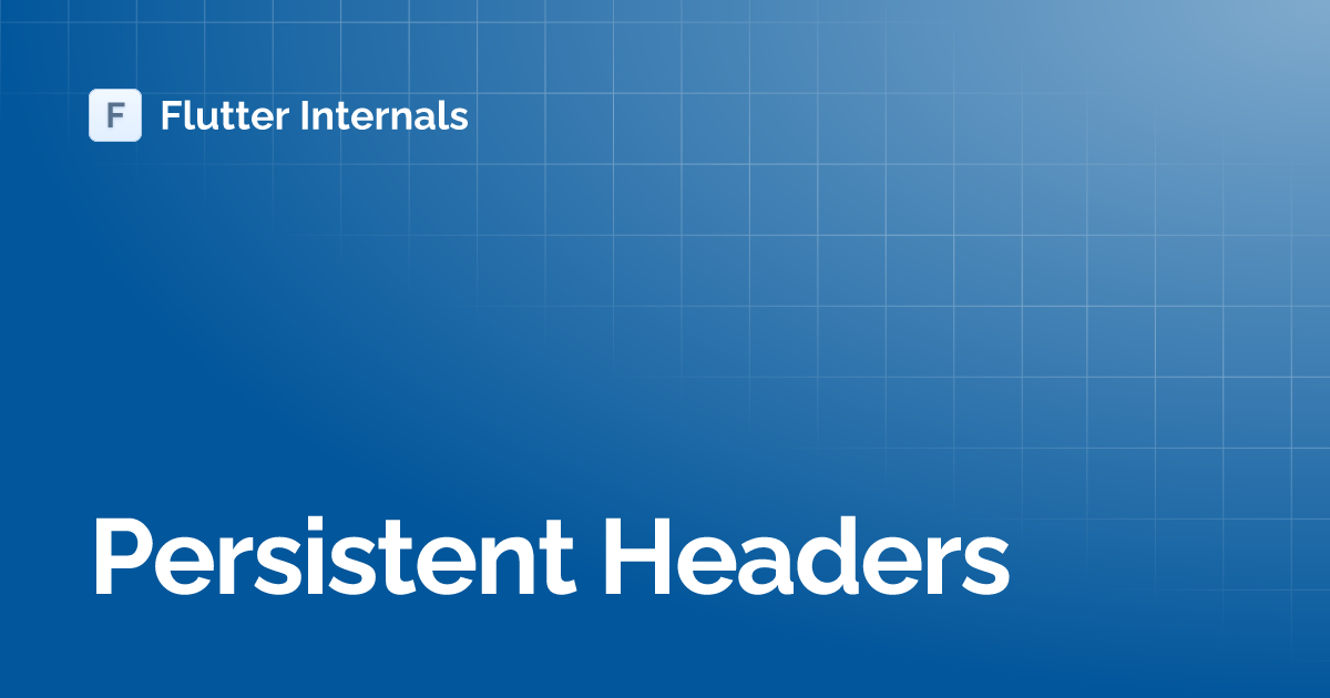 Persistent Headers | Flutter Internals