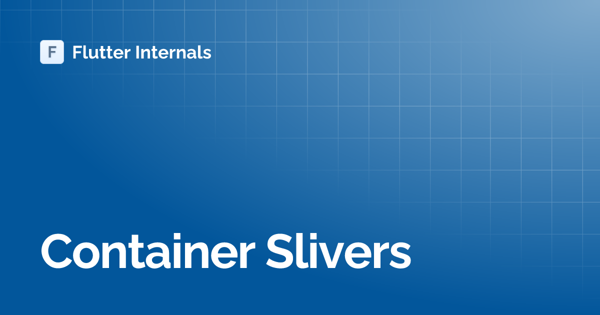 Container Slivers | Flutter Internals